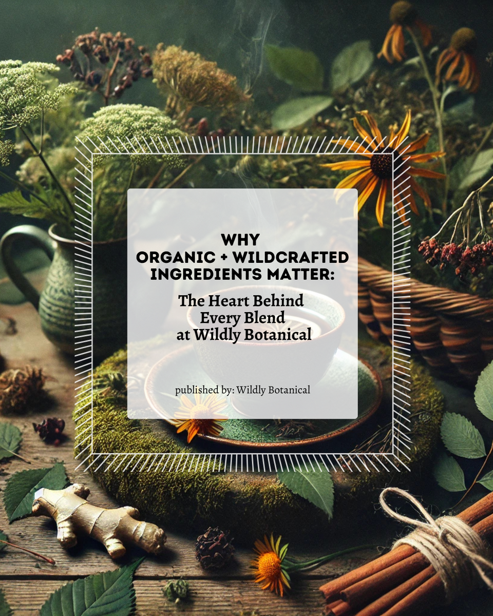 Why organic + wildcrafted ingredients matter : The heart behind every ...
